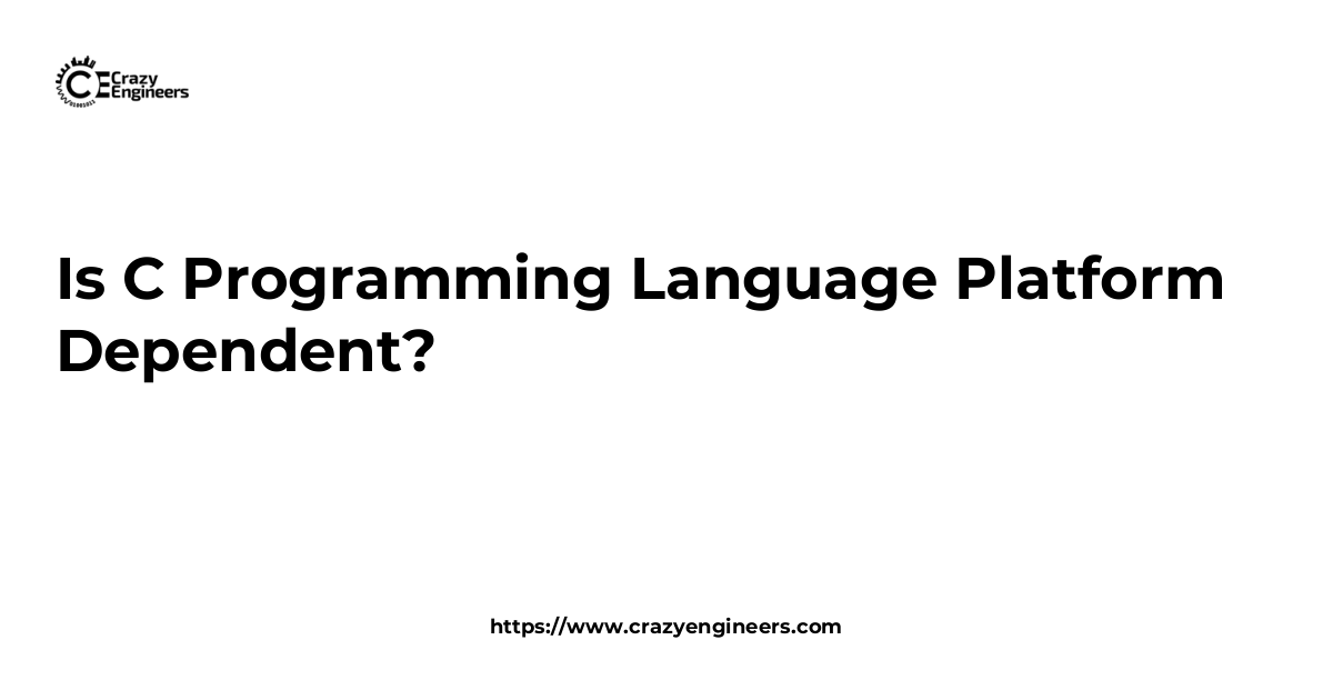 Is C Programming Language Platform Dependent? | CrazyEngineers
