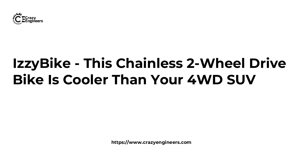 IzzyBike - This Chainless 2-Wheel Drive Bike Is Cooler Than Your 4WD ...