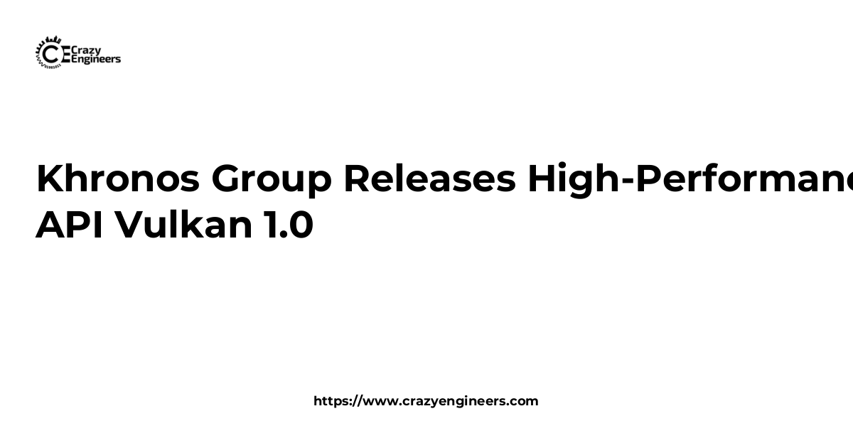 Khronos Group Releases High-Performance API Vulkan 1.0 | CrazyEngineers Khronos Group Releases High-Performance API Vulkan 1.0 | CrazyEngineers