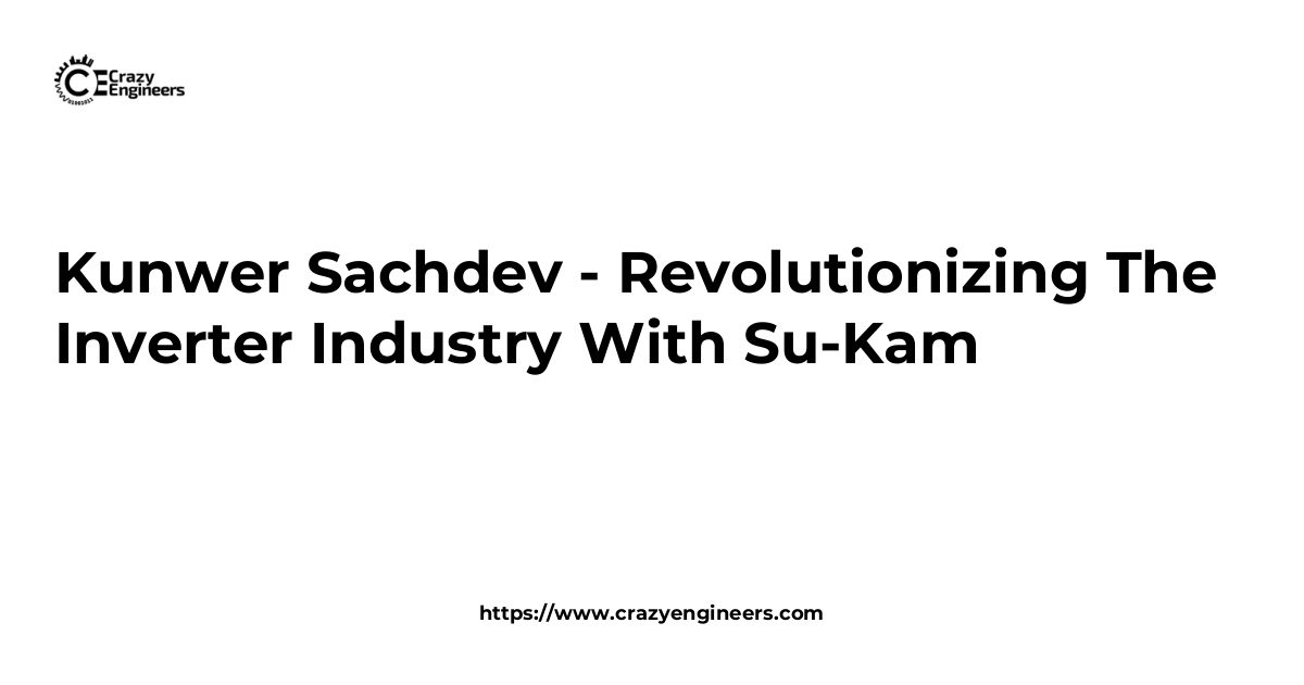 Kunwer Sachdev - Revolutionizing The Inverter Industry With Su-Kam ...