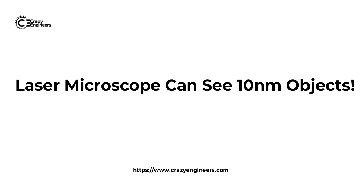 Laser Microscope Can See 10nm Objects! | CrazyEngineers