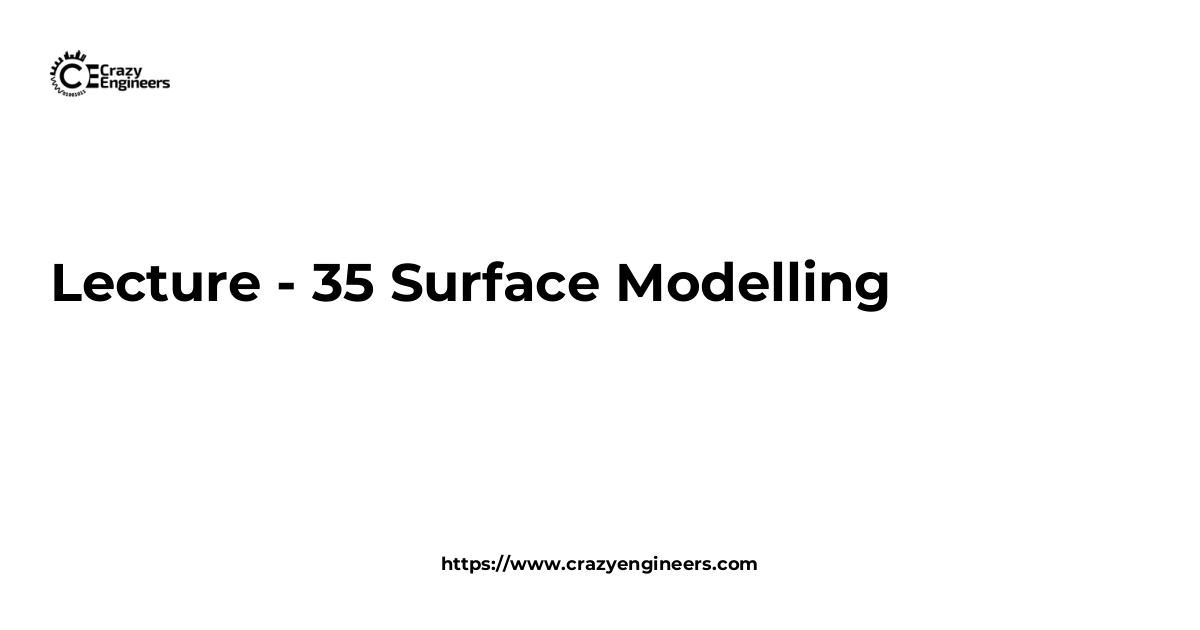 Lecture - 35 Surface Modelling | CrazyEngineers