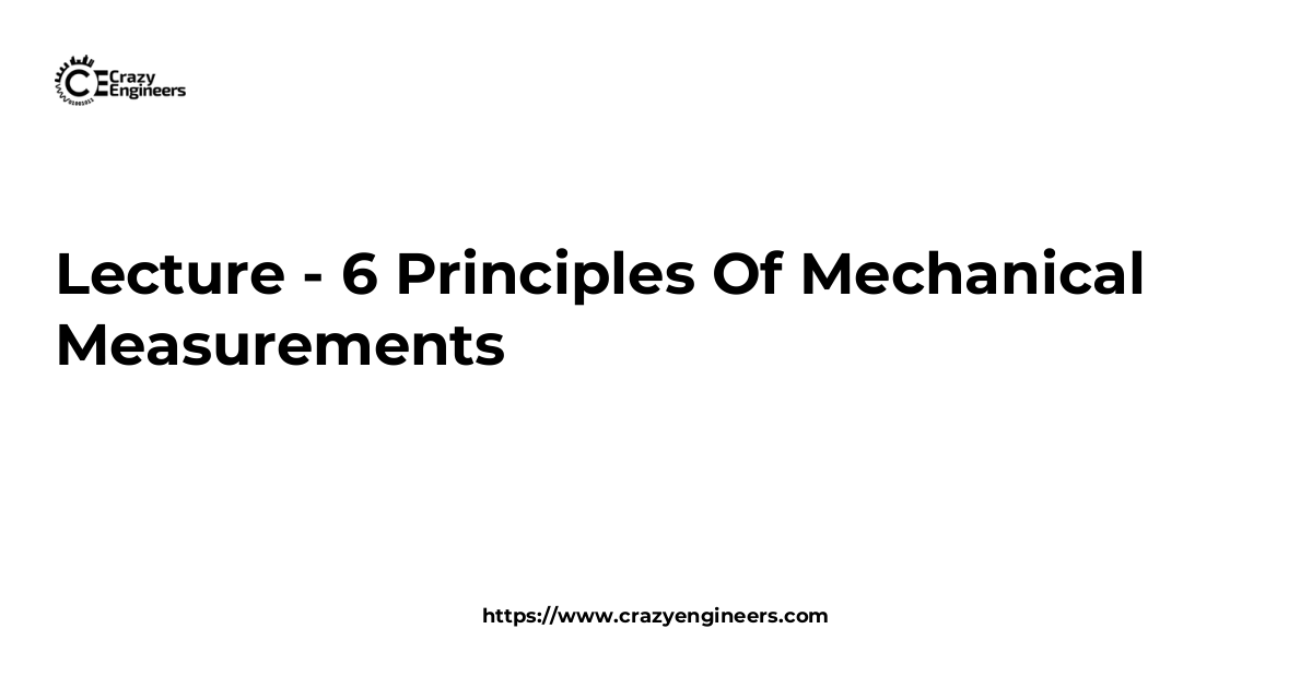 Lecture - 6 Principles Of Mechanical Measurements | CrazyEngineers