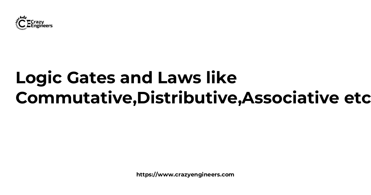 Logic Gates and Laws like Commutative,Distributive,Associative etc ...