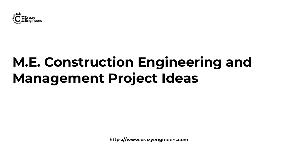 M.E. Construction Engineering and Management Project Ideas | CrazyEngineers