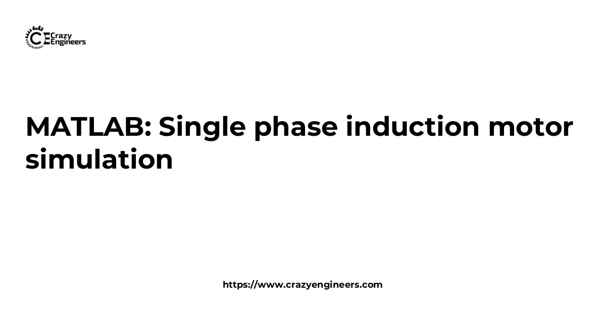 MATLAB: Single phase induction motor simulation | CrazyEngineers
