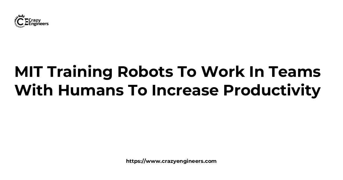 MIT Training Robots To Work In Teams With Humans To Increase ...