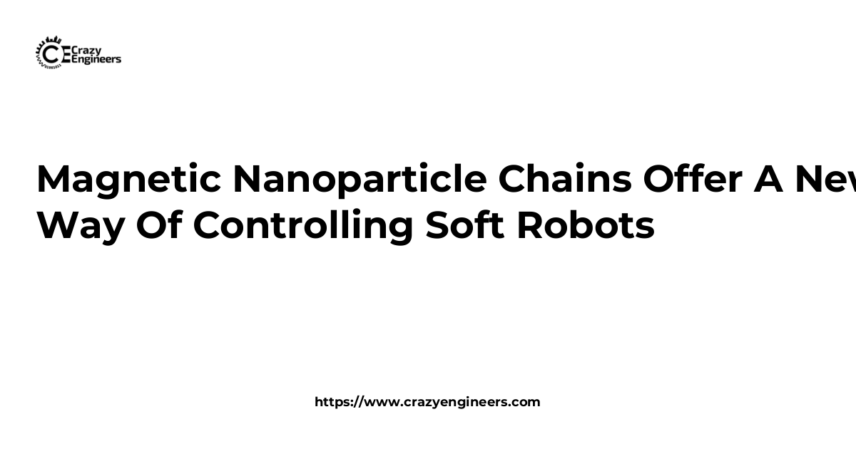 Magnetic Nanoparticle Chains Offer A New Way Of Controlling Soft Robots ...