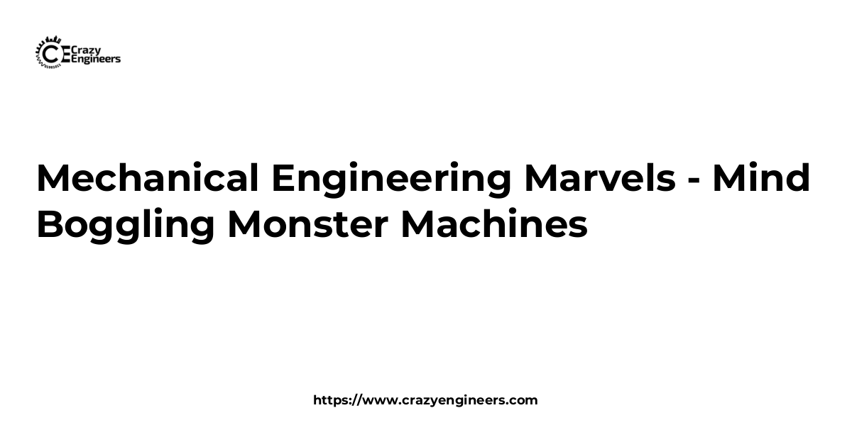 Mechanical Engineering Marvels - Mind Boggling Monster Machines ...