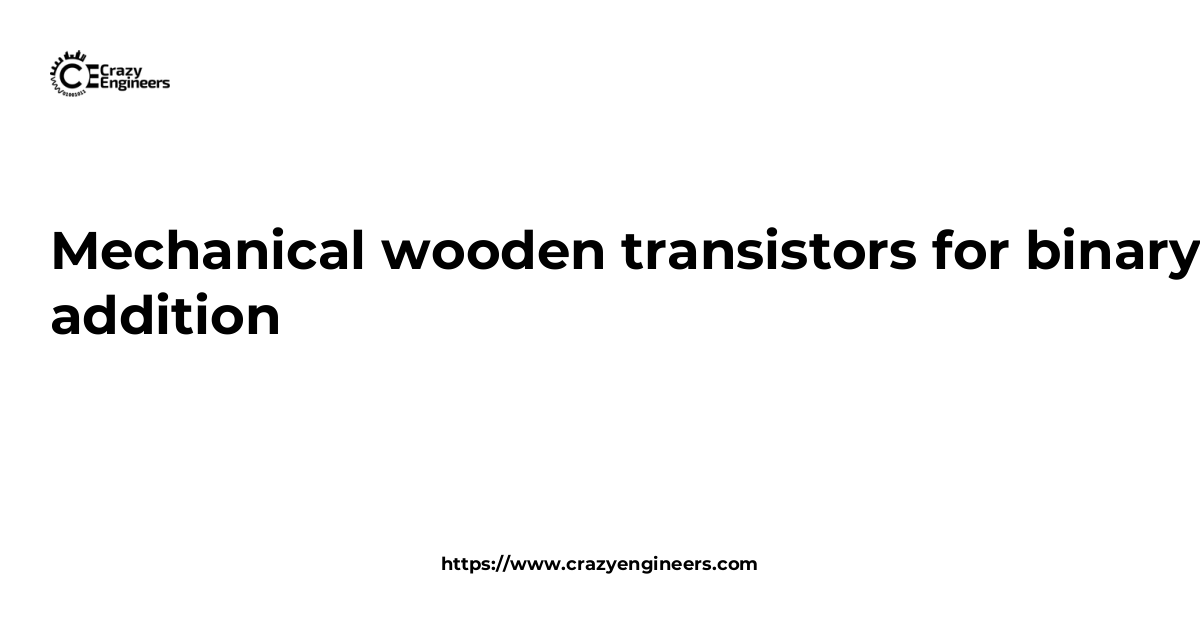 Mechanical wooden transistors for binary addition | CrazyEngineers