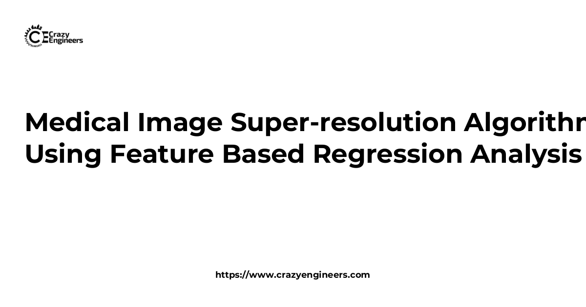 Medical Image Super-resolution Algorithm Using Feature Based Regression Analysis | CrazyEngineers