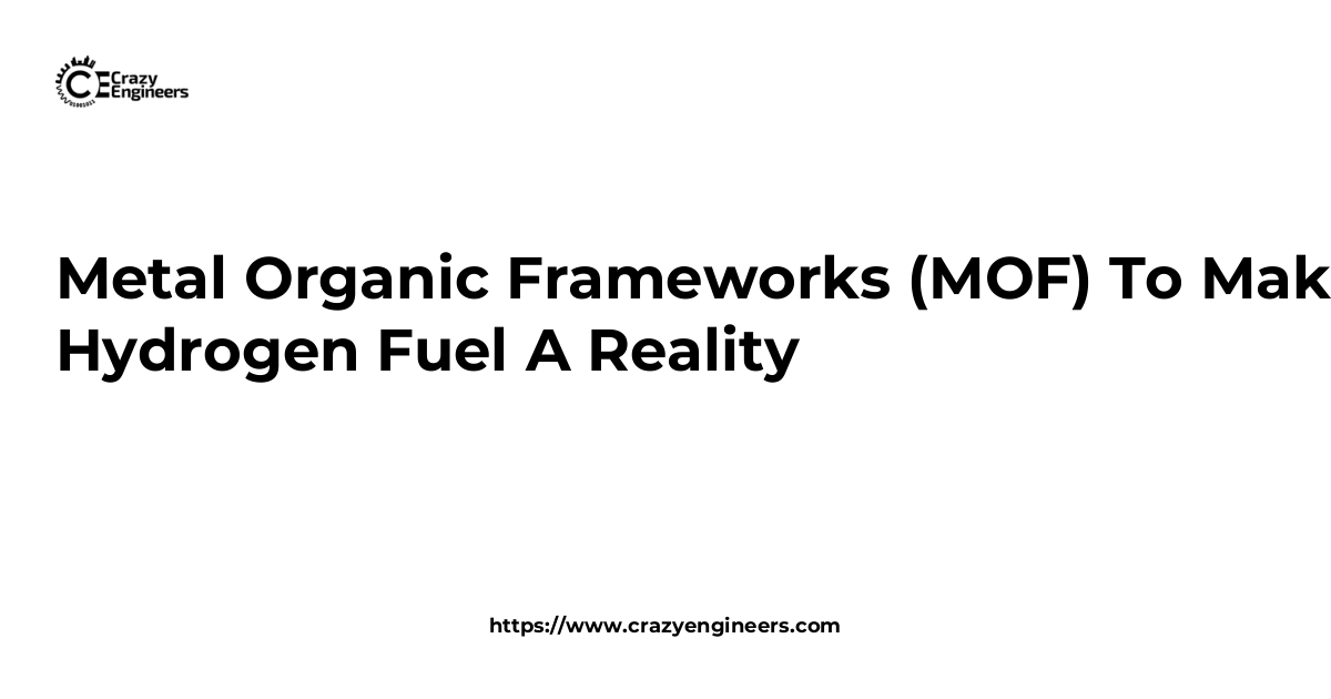 Metal Organic Frameworks (MOF) To Make Hydrogen Fuel A Reality ...