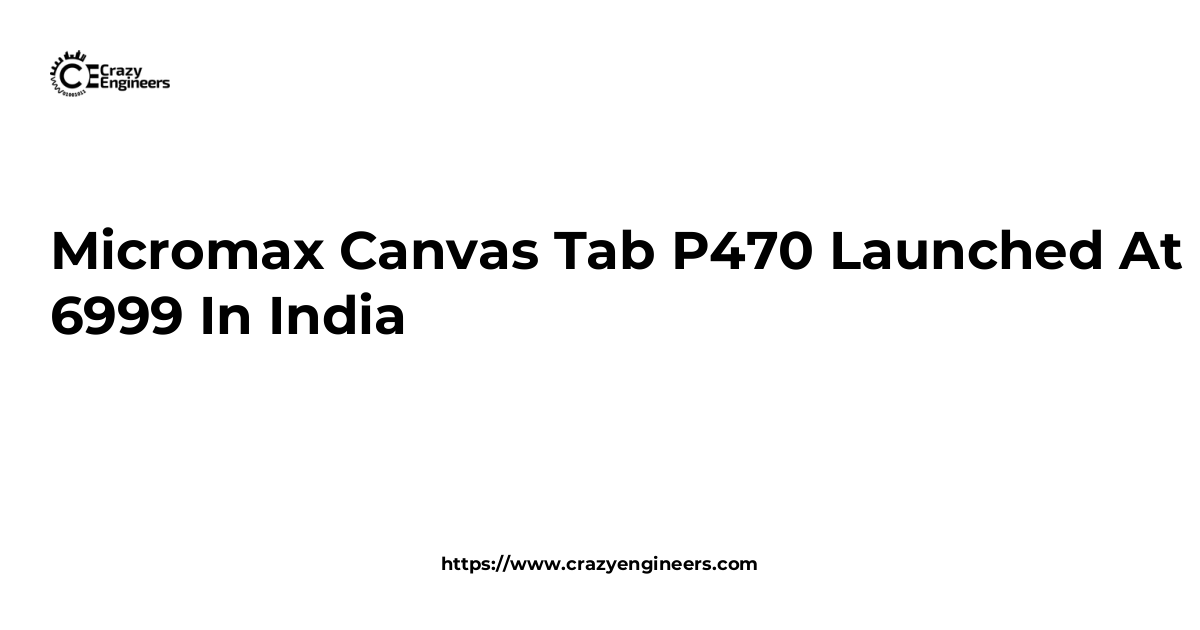 Micromax Canvas Tab P470 Launched At Rs. 6999 In India | CrazyEngineers