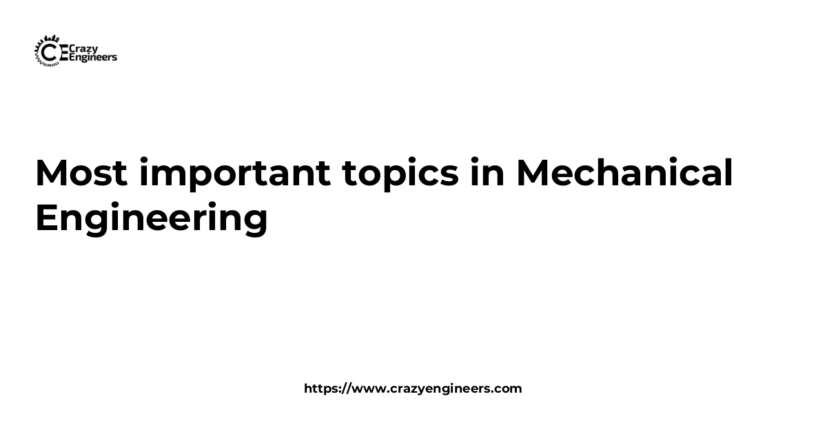 Most important topics in Mechanical Engineering | CrazyEngineers