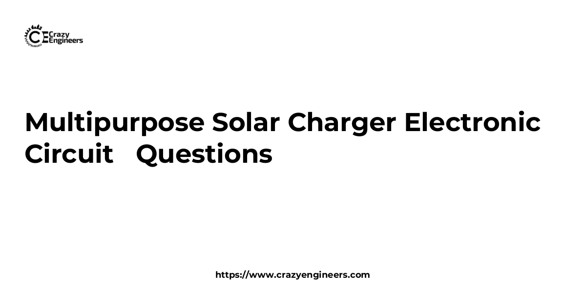 Multipurpose Solar Charger Electronic Circuit + Questions | CrazyEngineers