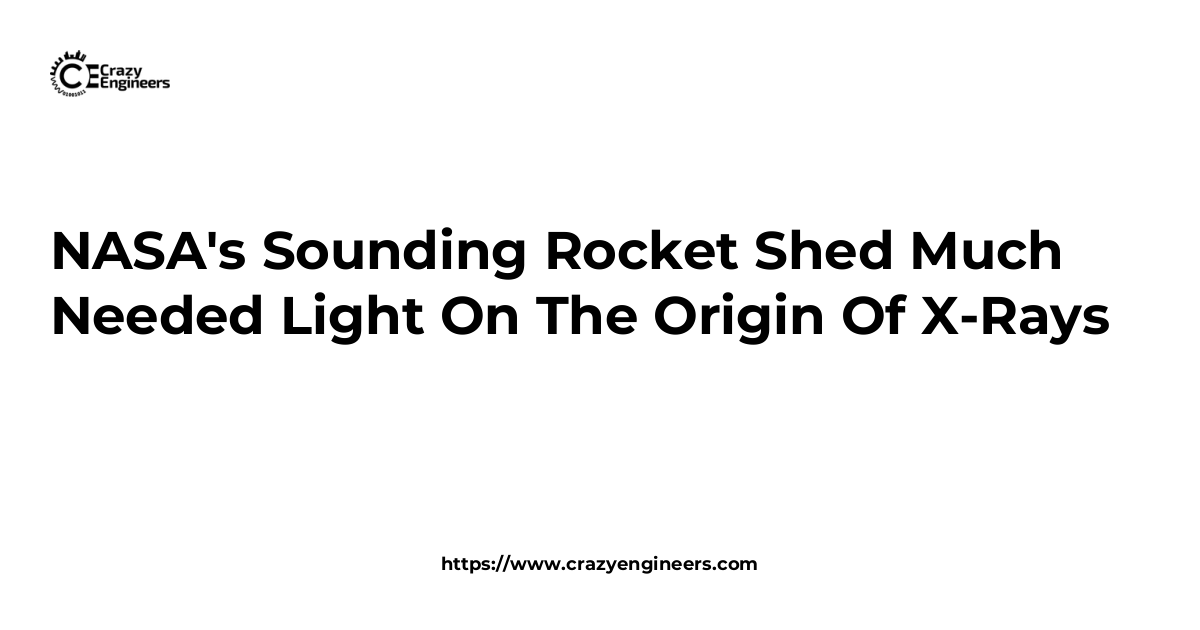 NASA's Sounding Rocket Shed Much Needed Light On The Origin Of X-Rays ...