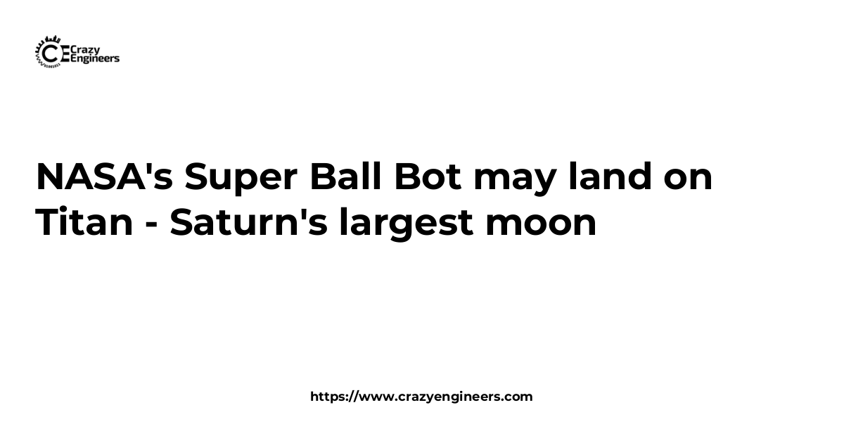 NASA's Super Ball Bot may land on Titan - Saturn's largest moon ...