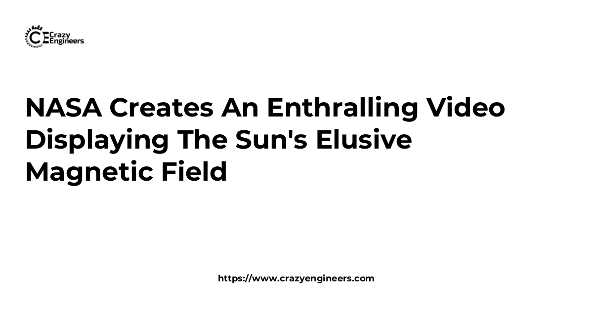 NASA Creates An Enthralling Video Displaying The Sun's Elusive Magnetic ...