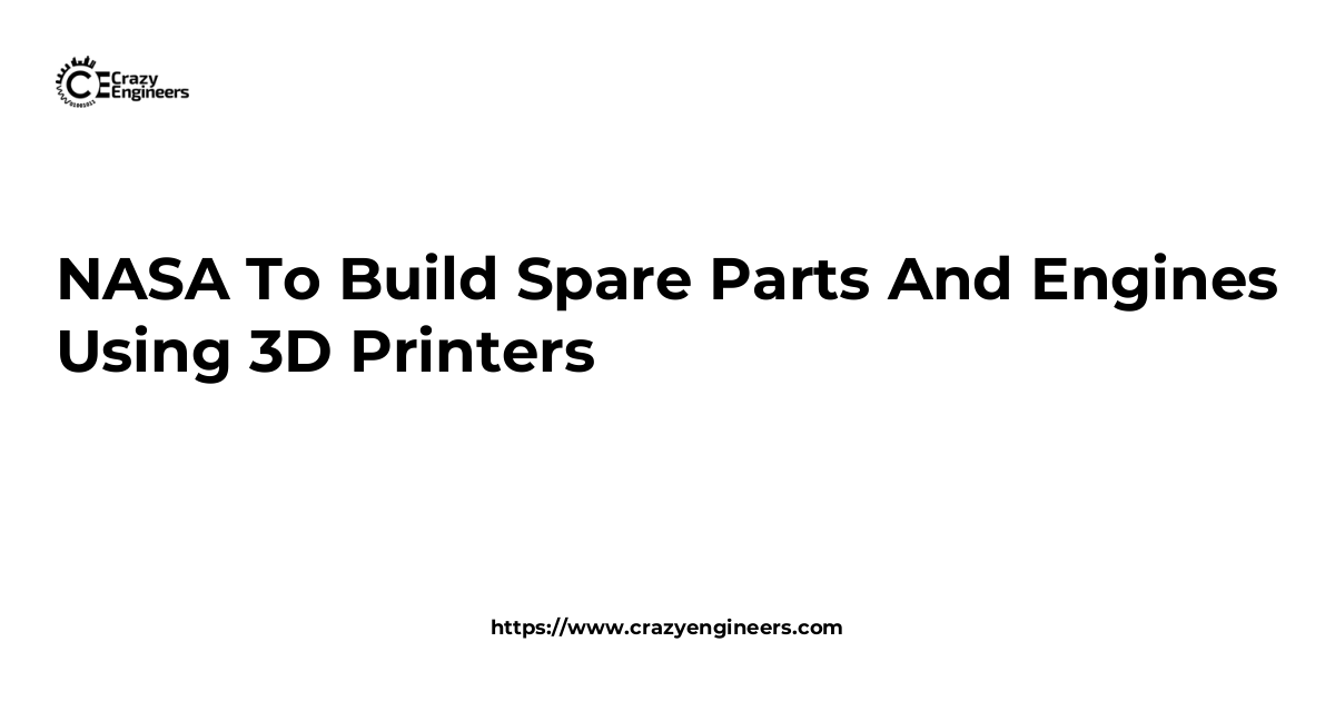 NASA To Build Spare Parts And Engines Using 3D Printers | CrazyEngineers