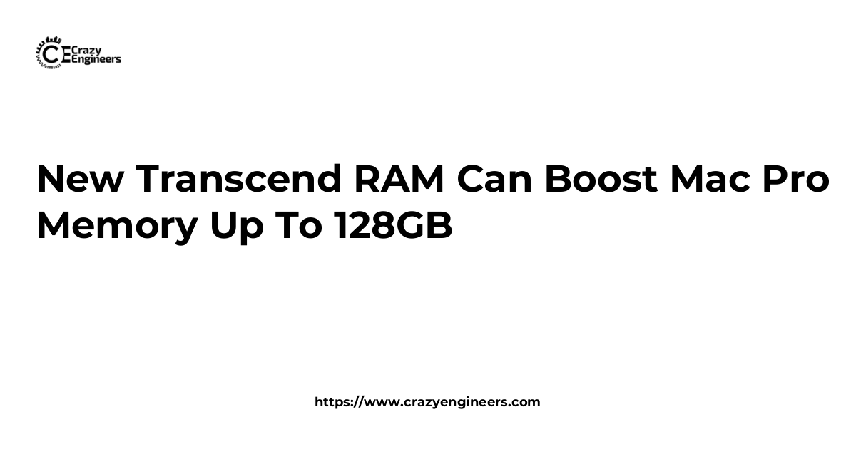 New Transcend RAM Can Boost Mac Pro Memory Up To 128GB | CrazyEngineers