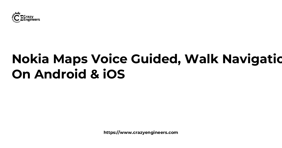 Nokia Maps Voice Guided, Walk Navigation On Android & iOS | CrazyEngineers