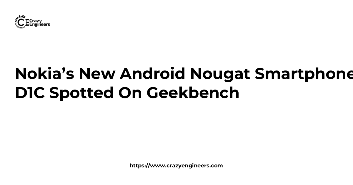 Nokia’s New Android Nougat Smartphone D1C Spotted On Geekbench | CrazyEngineers