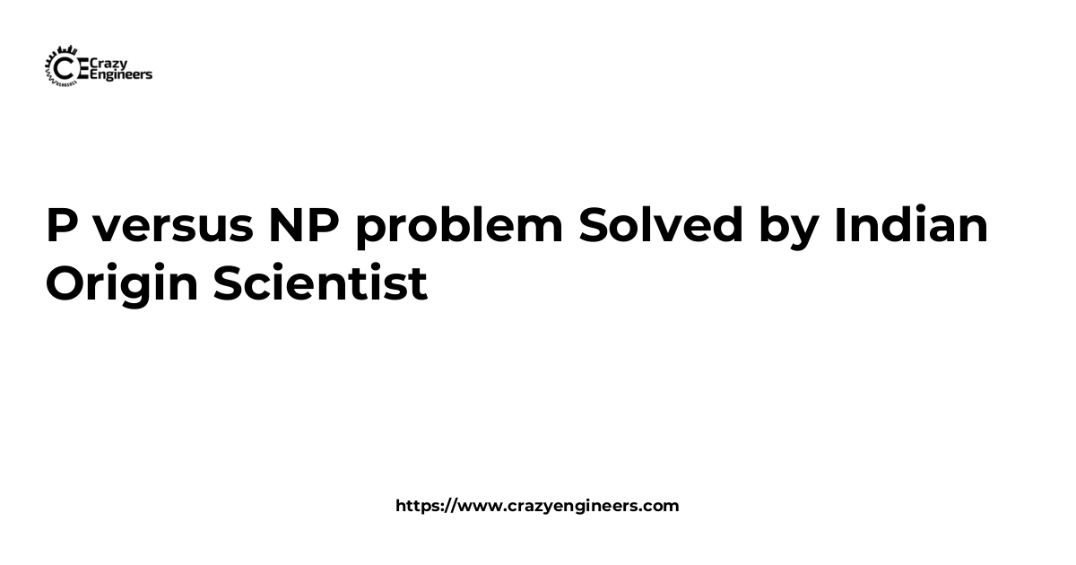 P versus NP problem Solved by Indian Origin Scientist | CrazyEngineers