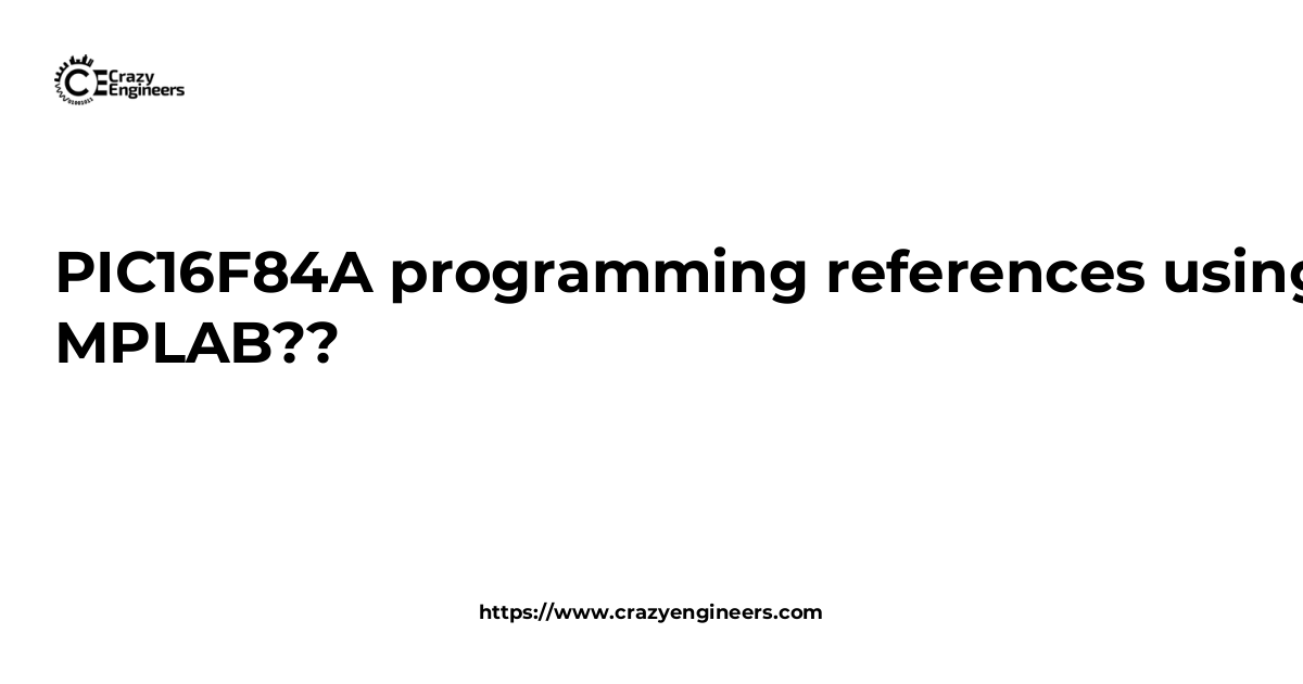 PIC16F84A programming references using MPLAB?? | CrazyEngineers