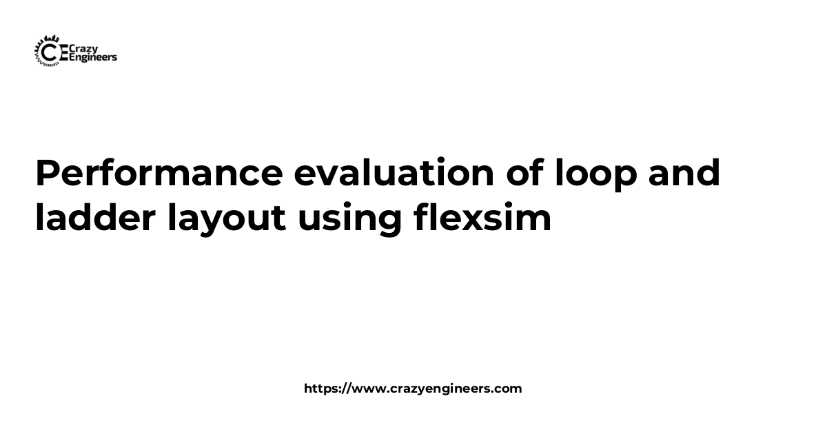 Performance evaluation of loop and ladder layout using flexsim ...