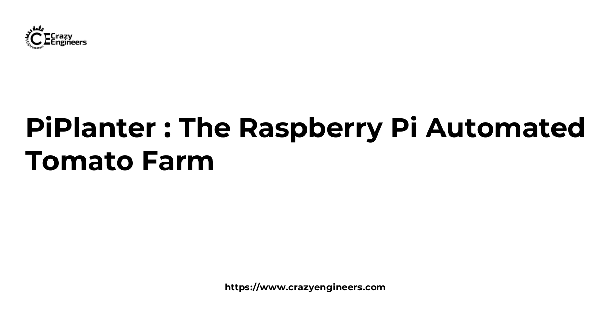 PiPlanter : The Raspberry Pi Automated Tomato Farm | CrazyEngineers