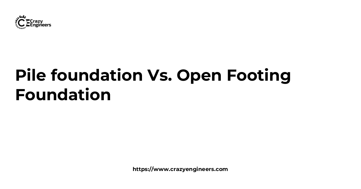 Pile foundation Vs. Open Footing Foundation | CrazyEngineers