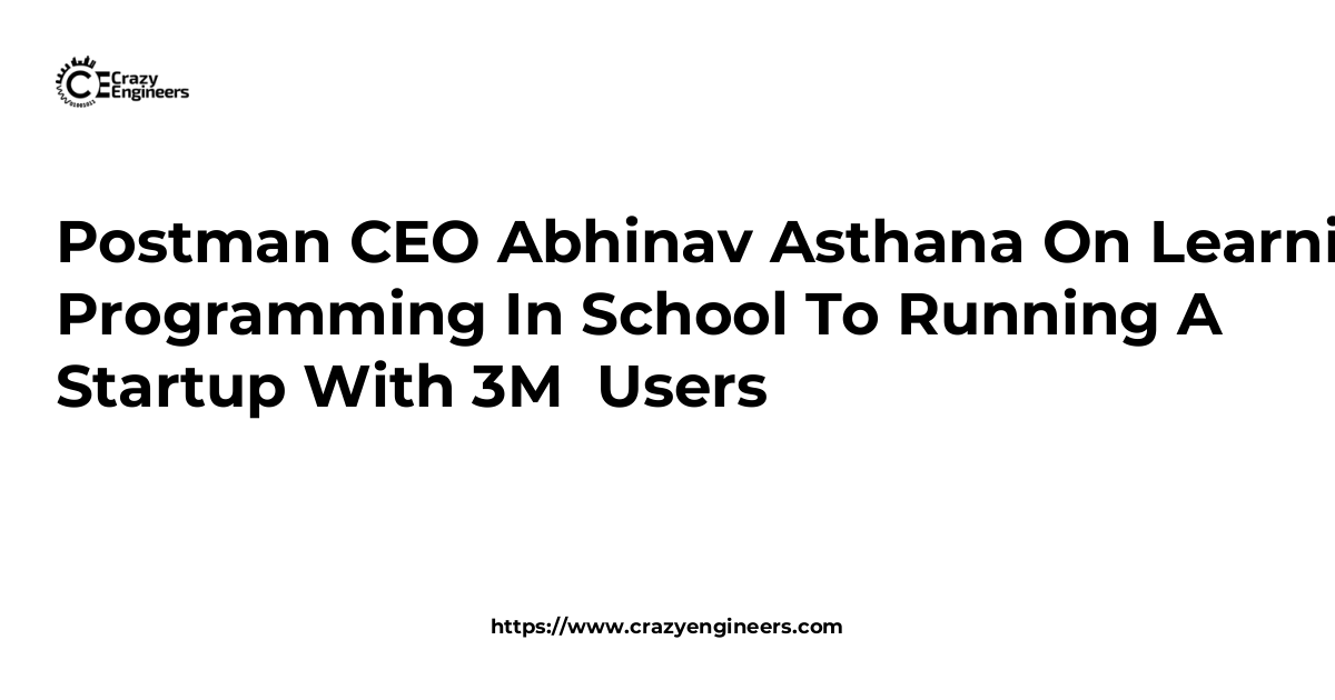 Postman CEO Abhinav Asthana On Learning Programming In School To ...