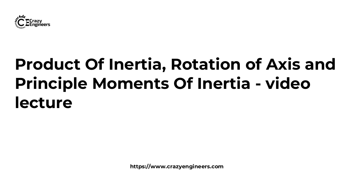 Product Of Inertia, Rotation of Axis and Principle Moments Of Inertia ...