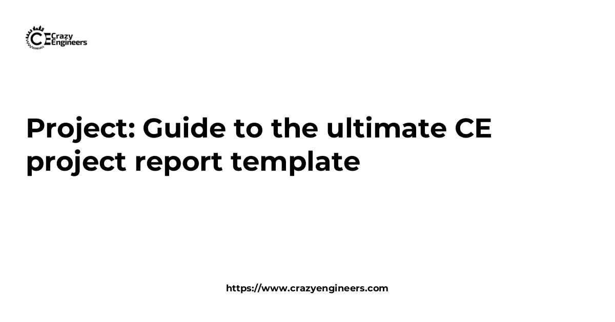 Project: Guide to the ultimate CE project report template | CrazyEngineers