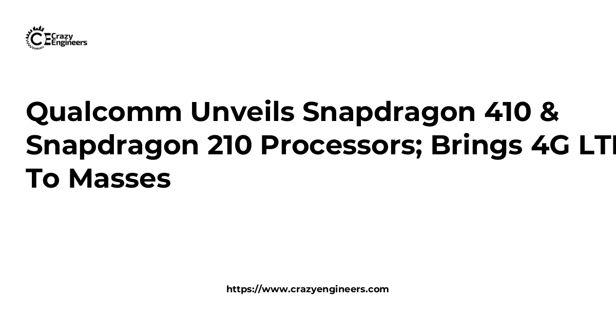 Qualcomm Unveils Snapdragon 410 & Snapdragon 210 Processors; Brings 4G ...