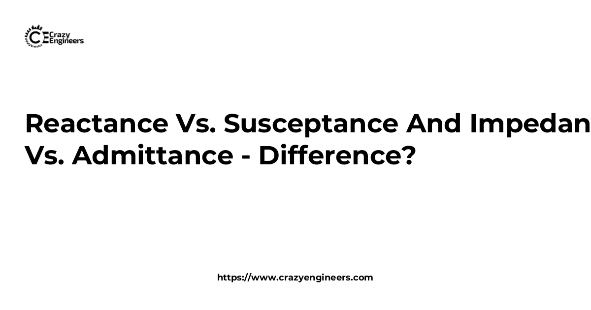 Reactance Vs. Susceptance And Impedance Vs. Admittance - Difference ...