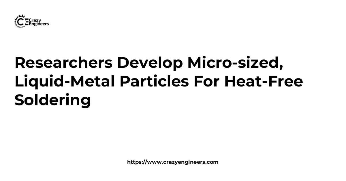 Researchers Develop Micro-sized, Liquid-Metal Particles For Heat-Free ...