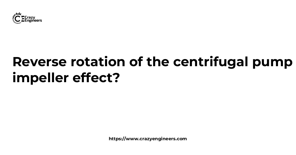 Reverse rotation of the centrifugal pump impeller effect? | CrazyEngineers