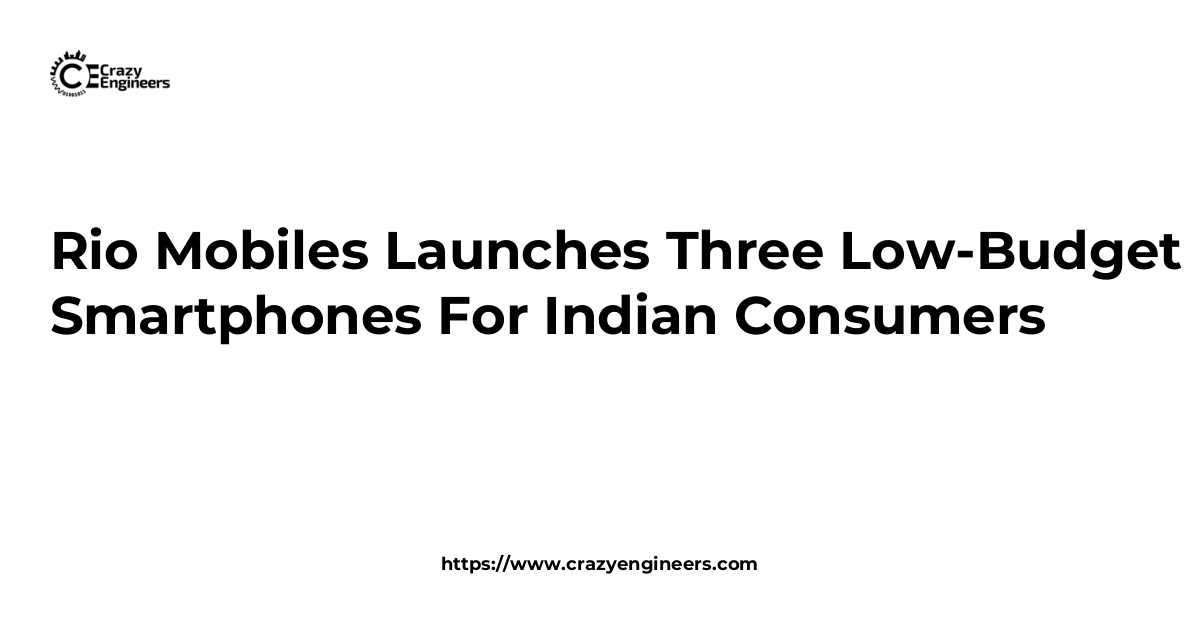 Rio Mobiles Launches Three Low-Budget Smartphones For Indian Consumers ...