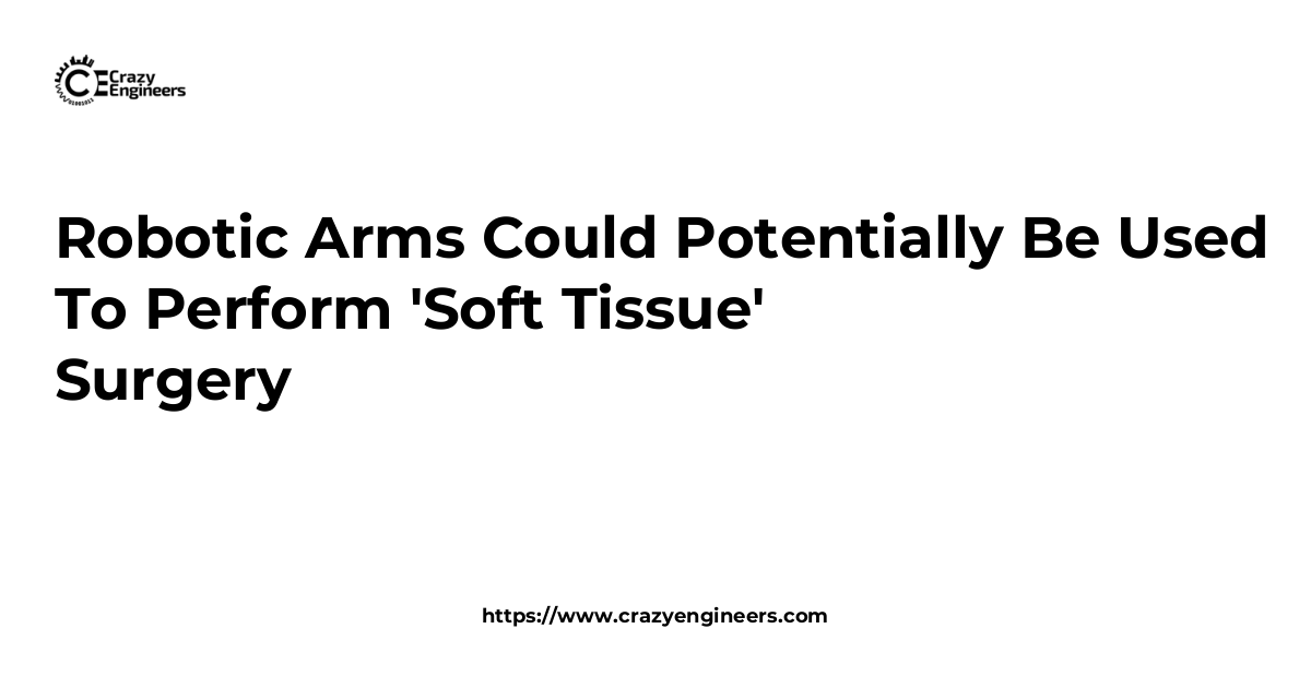 Robotic Arms Could Potentially Be Used To Perform 'Soft Tissue' Surgery ...