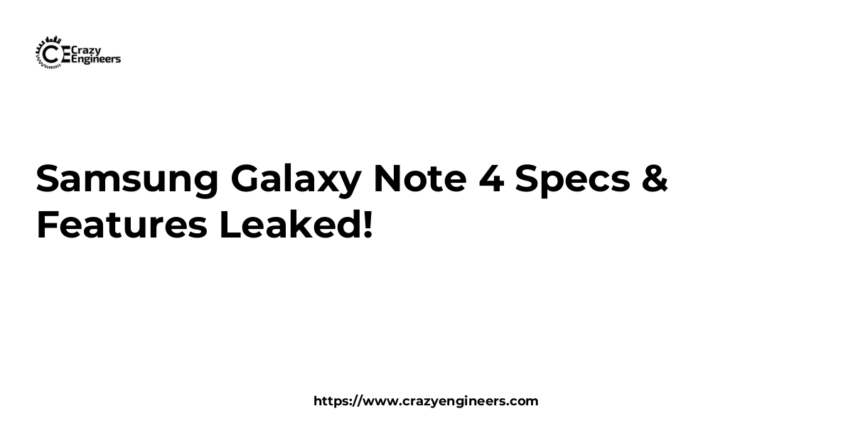 Samsung Galaxy Note 4 Specs & Features Leaked! | CrazyEngineers