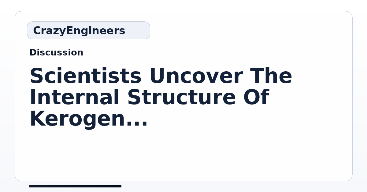 Scientists Uncover The Internal Structure Of Kerogen | CrazyEngineers
