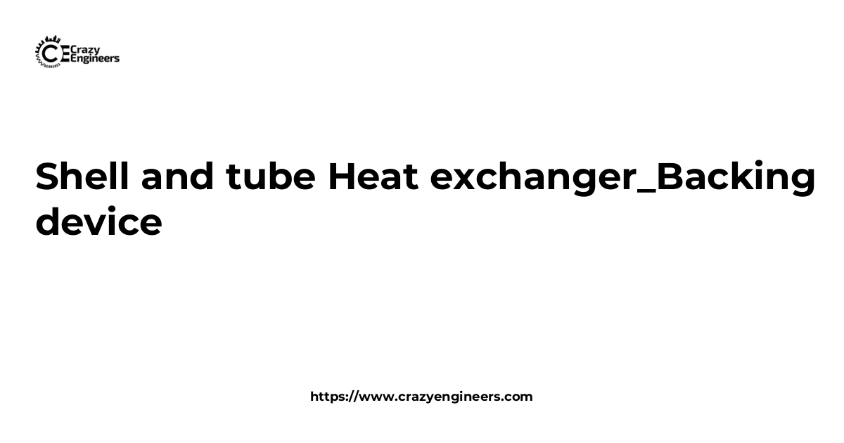 Shell and tube Heat exchanger_Backing device | CrazyEngineers