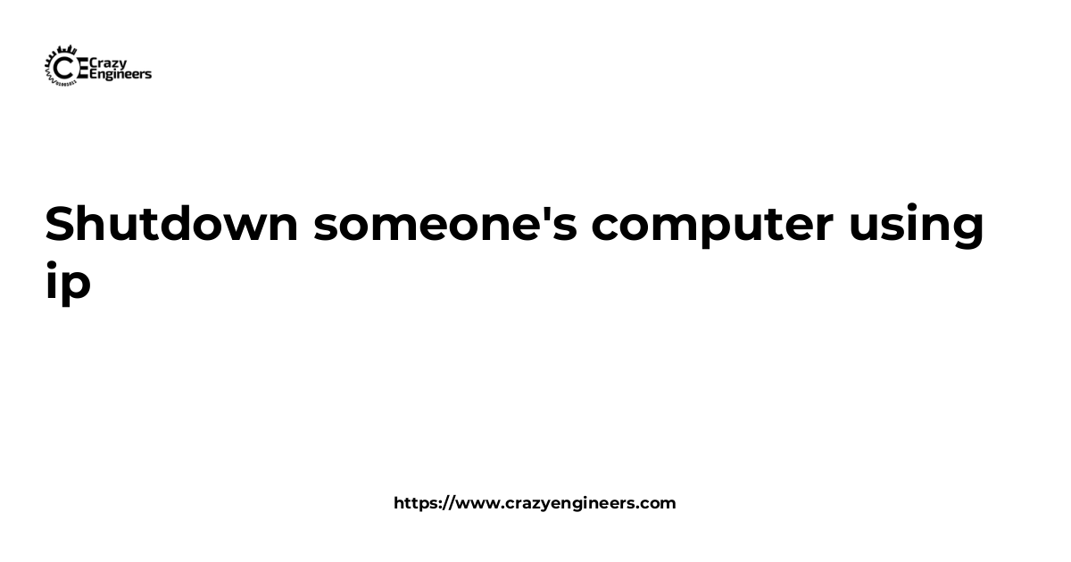 Shutdown someone's computer using ip | CrazyEngineers
