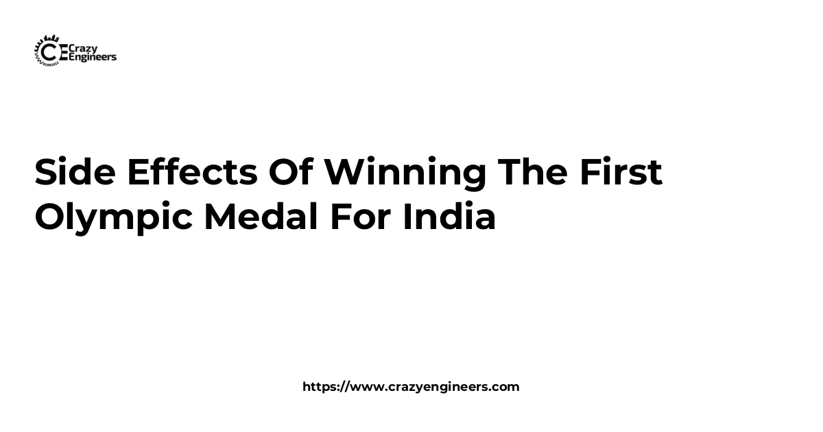 Side Effects Of Winning The First Olympic Medal For India | CrazyEngineers