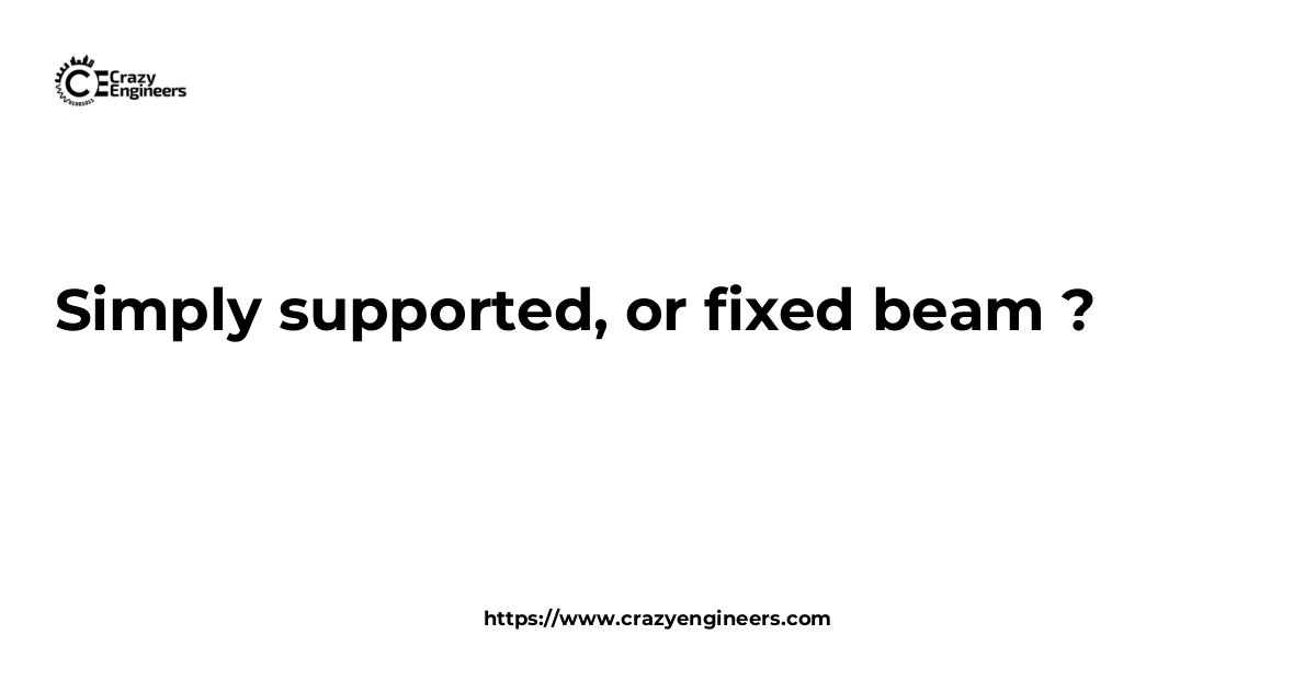 Simply supported, or fixed beam ? | CrazyEngineers