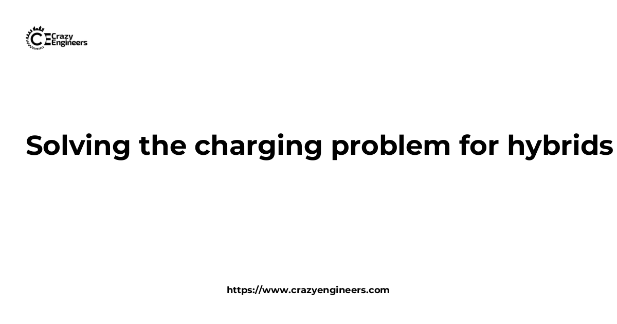 Solving the charging problem for hybrids | CrazyEngineers