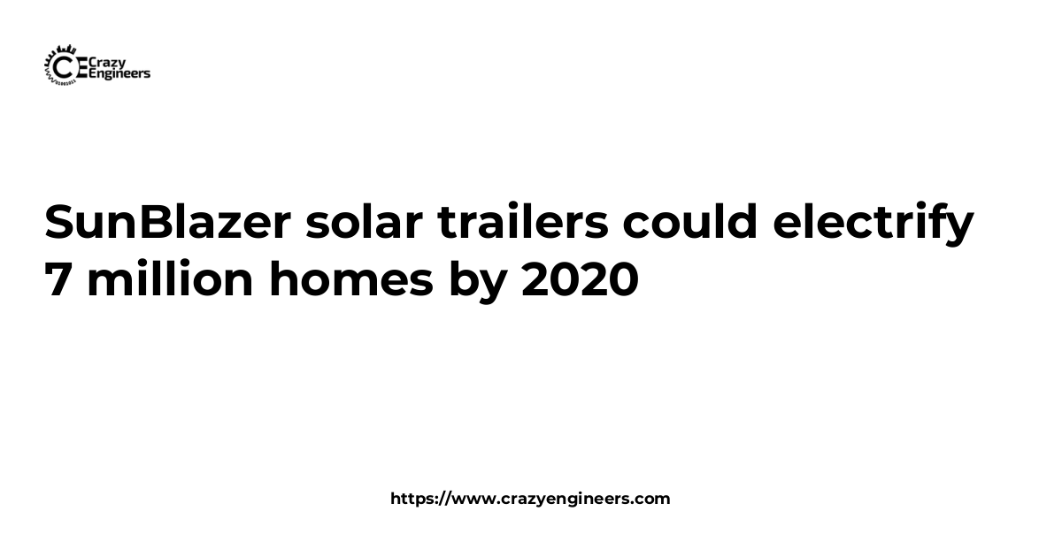 SunBlazer solar trailers could electrify 7 million homes by 2020 ...