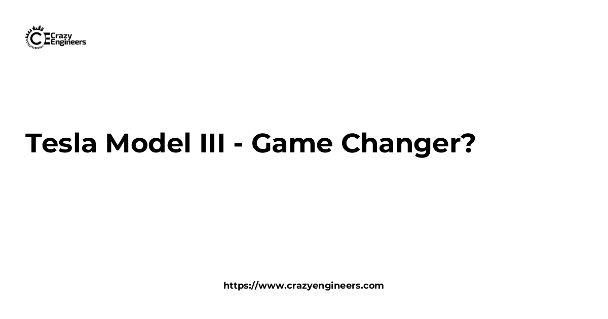 Tesla Model III - Game Changer? | CrazyEngineers