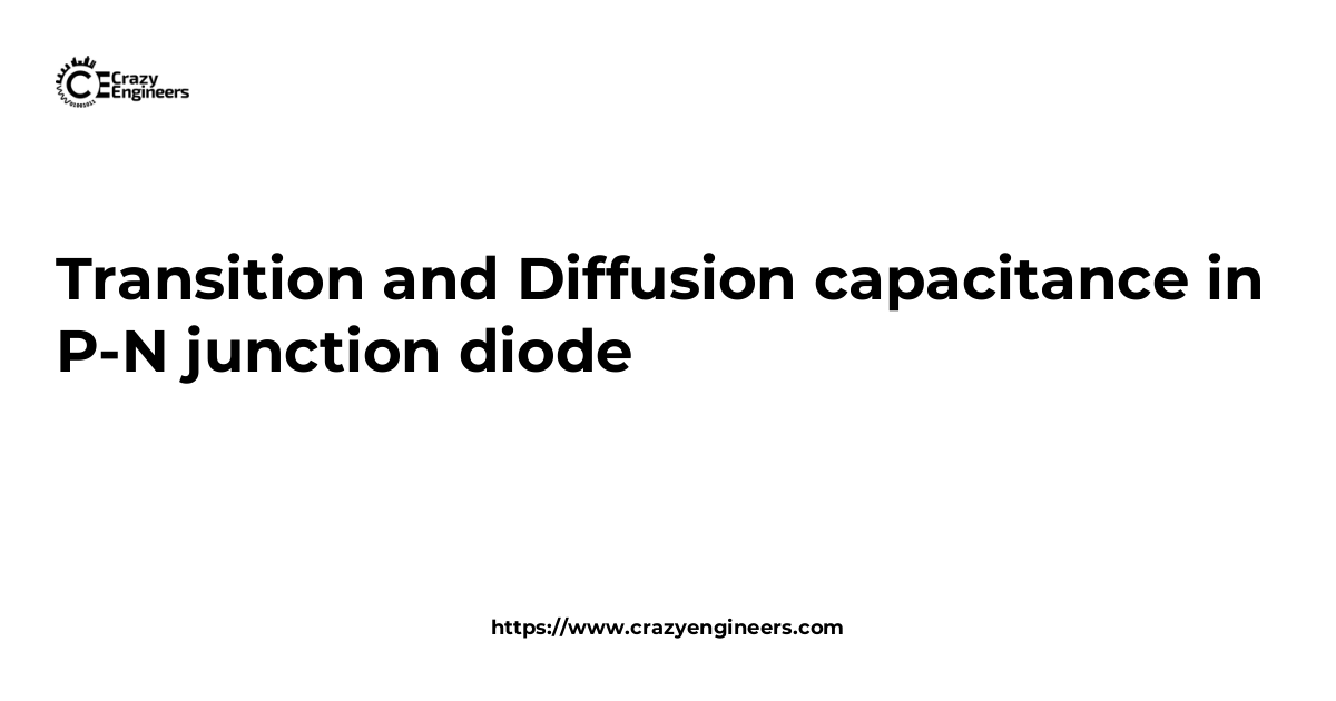 Transition and Diffusion capacitance in P-N junction diode | CrazyEngineers